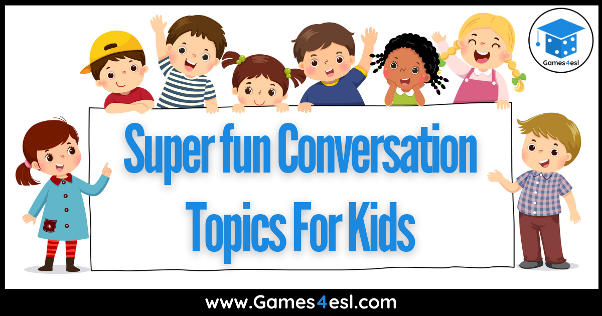 30 Super Fun Conversation Topics For Kids Games4esl 30 Super Fun Conversation Topics For Kids Games4esl