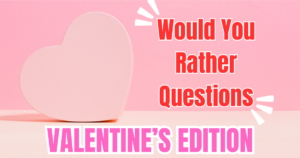 30 Sweet And Funny Valentine's Day Would You Rather Questions For Kids ...